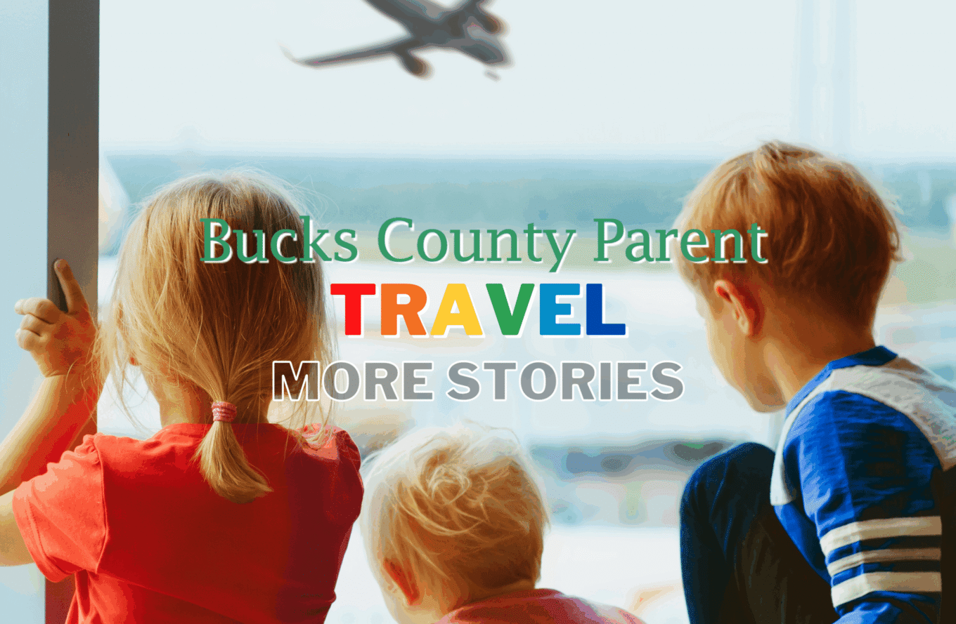 More Bucks County Parent Travel Guide Stories - Bucks County Parent